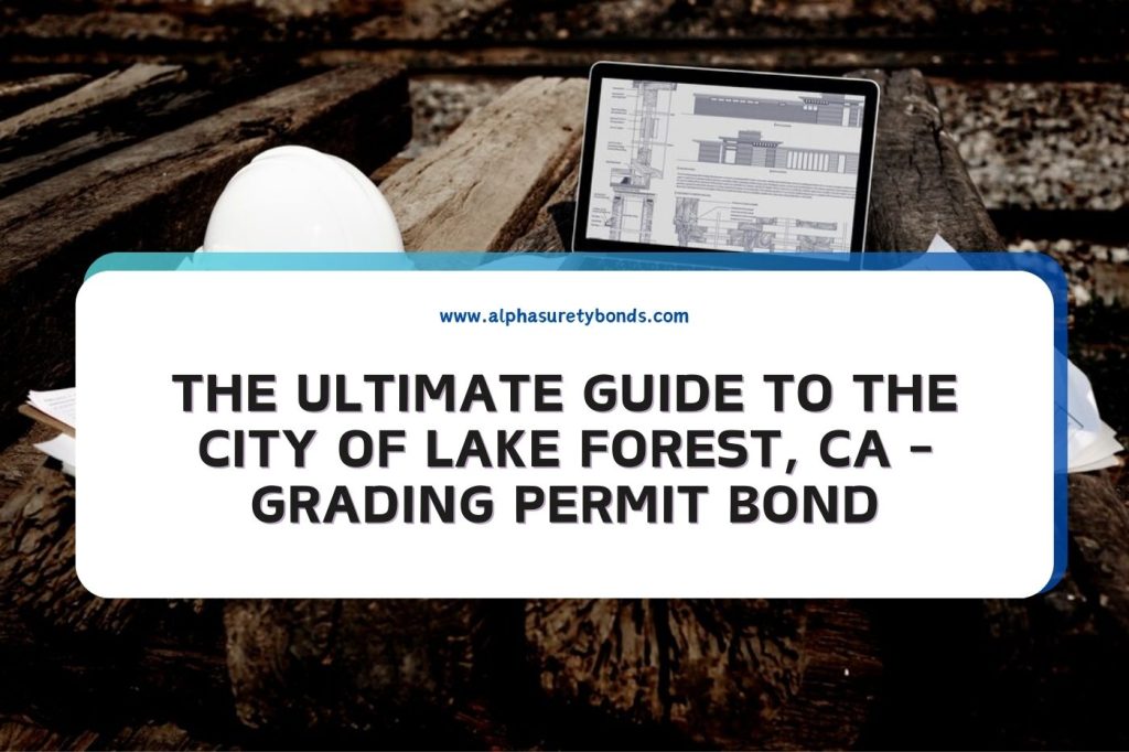The Ultimate Guide to the City of Lake Forest, CA - Grading Permit Bond