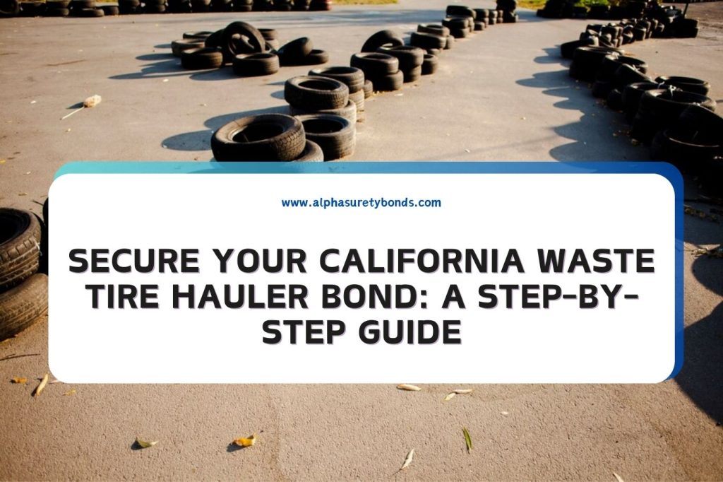 Secure Your California Waste Tire Hauler Bond: A Step-by-Step Guide