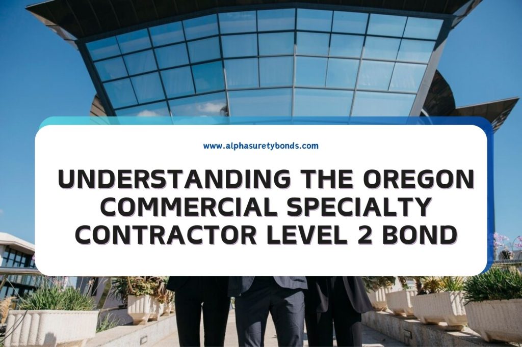 Understanding the Oregon Commercial Specialty Contractor Level 2 Bond