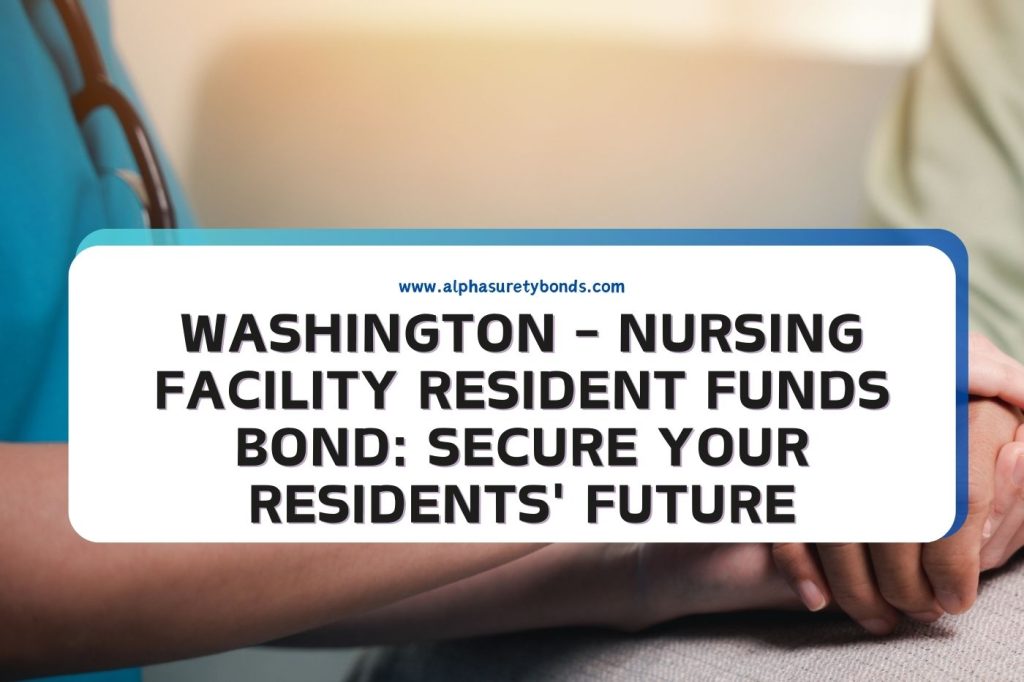 Washington - Nursing Facility Resident Funds Bond: Secure Your ...