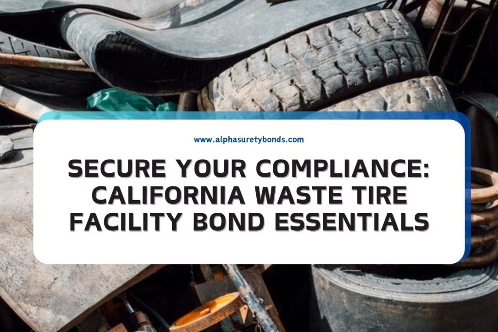 Secure Your Compliance: California Waste Tire Facility Bond Essentials