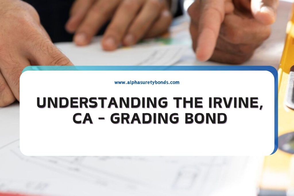 Understanding the Irvine, CA - Grading Bond
