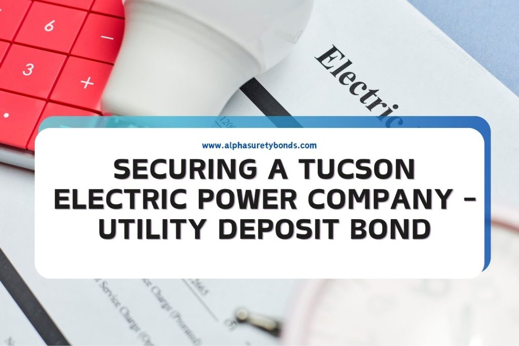 Securing a Tucson Electric Power Company - Utility Deposit Bond