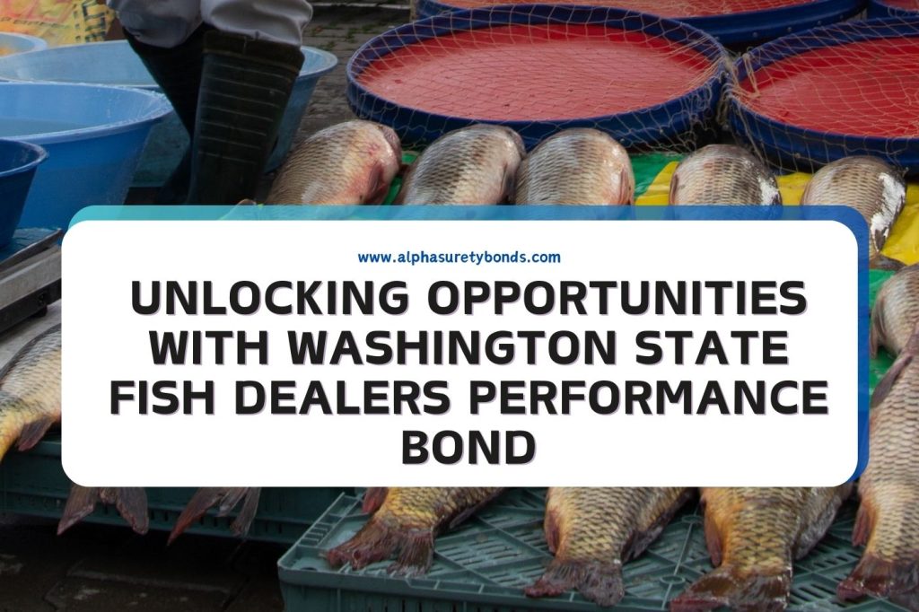 Unlocking Opportunities with Washington State Fish Dealers Performance Bond