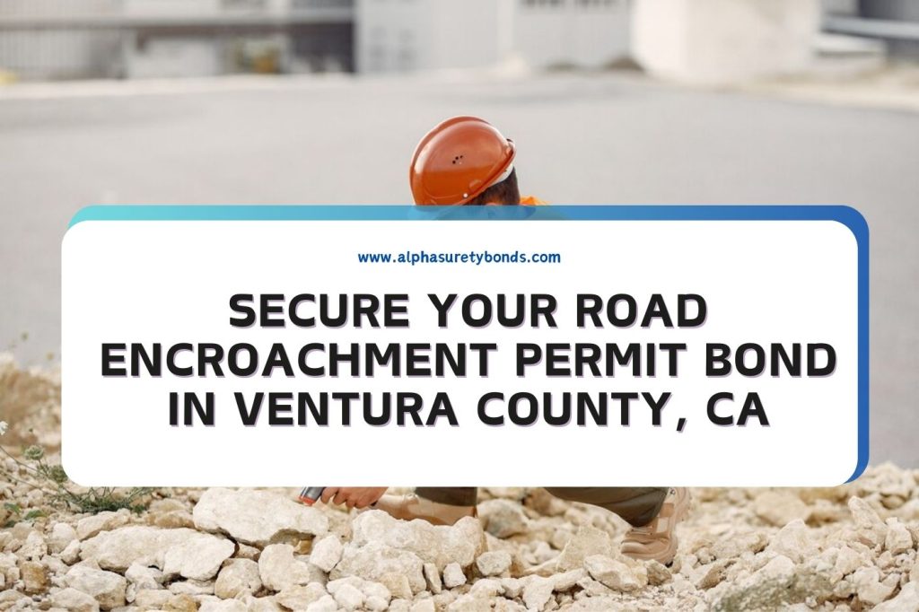 Secure Your Road Encroachment Permit Bond in Ventura County, CA