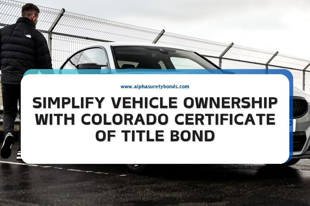 Simplify Vehicle Ownership with Colorado Certificate of Title Bond