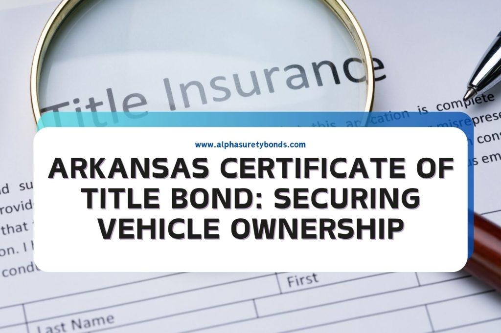 Arkansas Certificate of Title Bond: Securing Vehicle Ownership