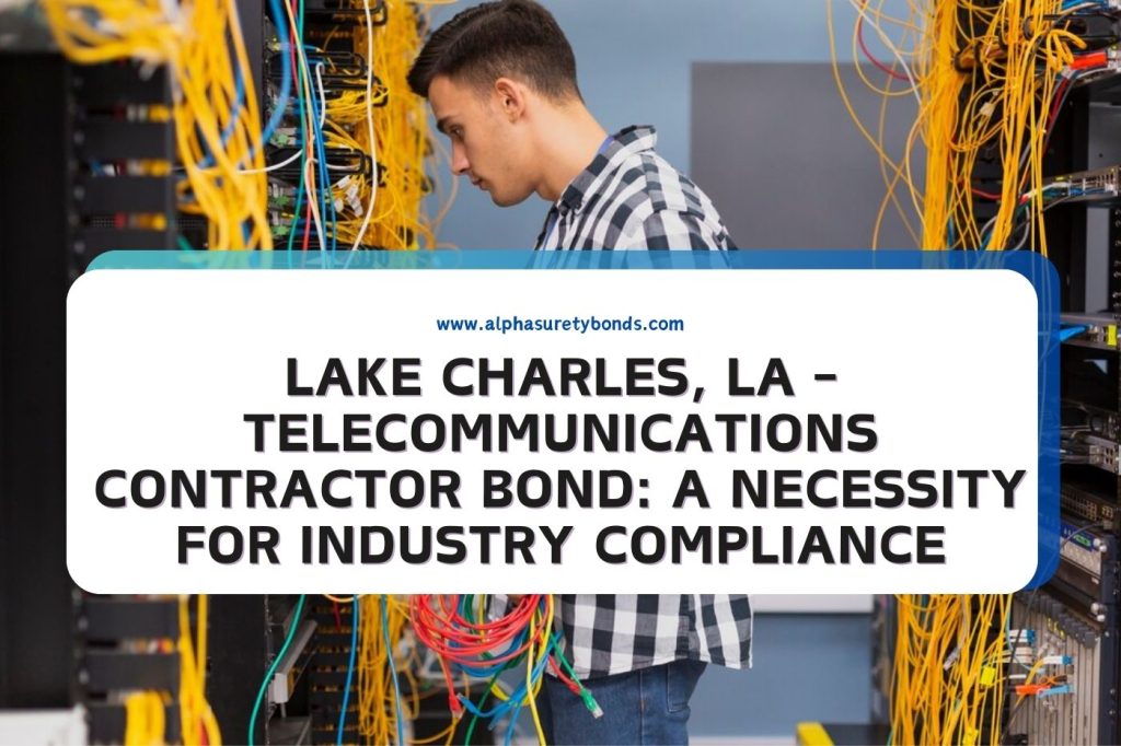 Lake Charles, LA - Telecommunications Contractor Bond: A Necessity for ...