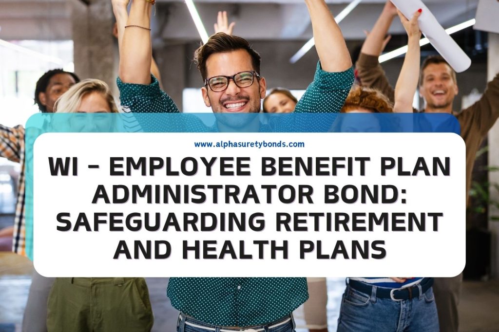 WI - Employee Benefit Plan Administrator Bond: Safeguarding Retirement ...